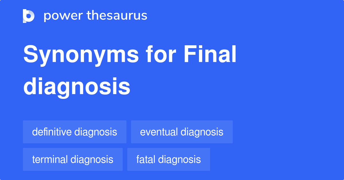 FINAL DIAGNOSIS Synonyms: 41 Similar Words & Phrases
