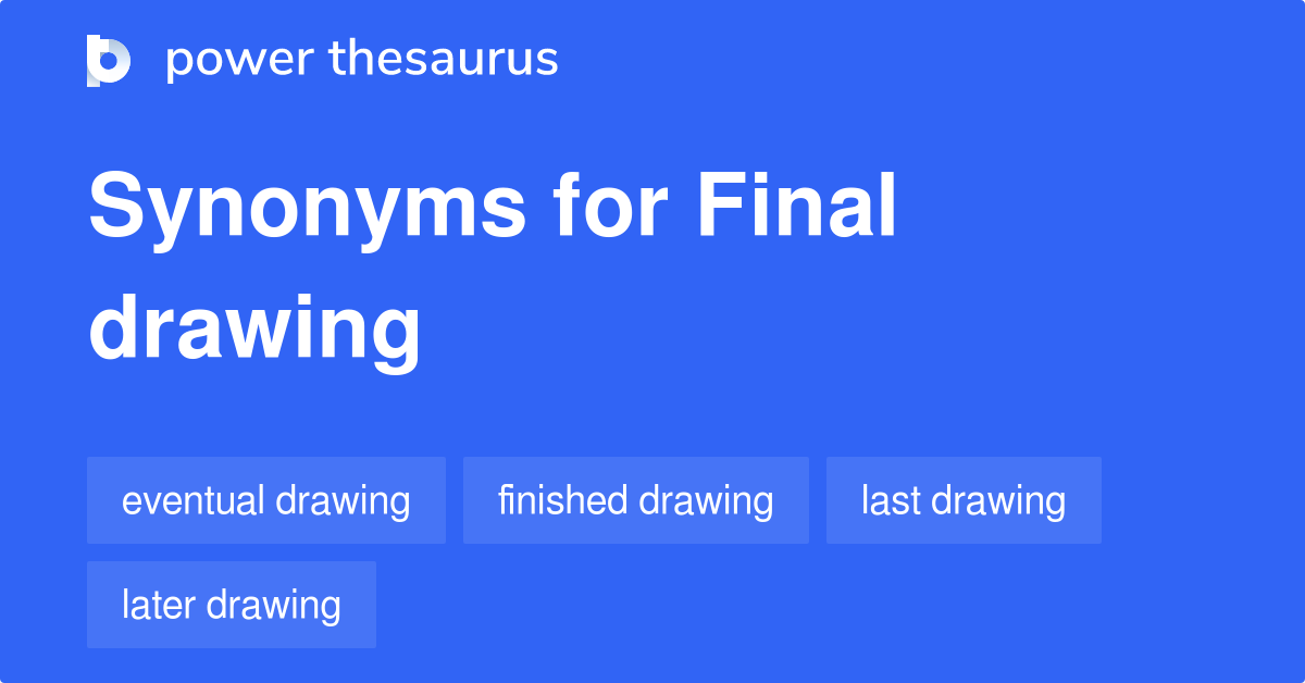 FINAL DRAWING Synonyms: 26 Similar Phrases