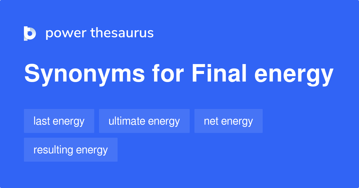 Final Energy synonyms - 20 Words and Phrases for Final Energy