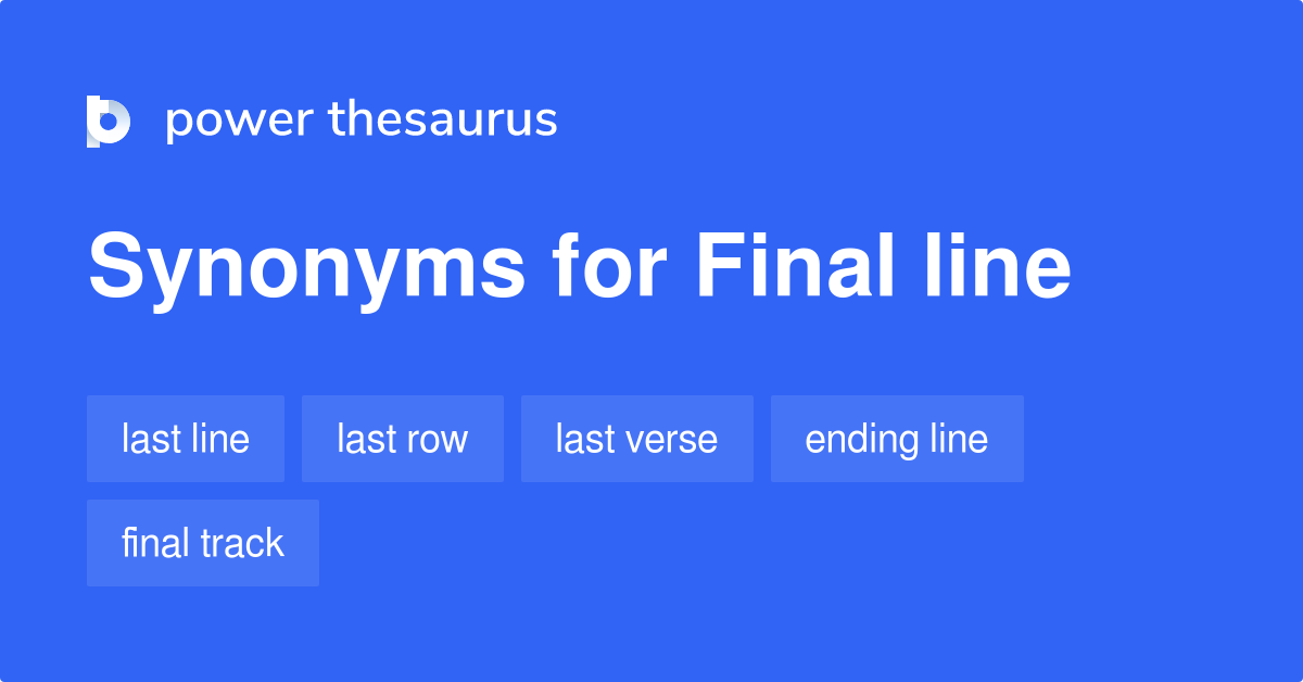 FINAL LINE Synonyms: 211 Similar Words & Phrases
