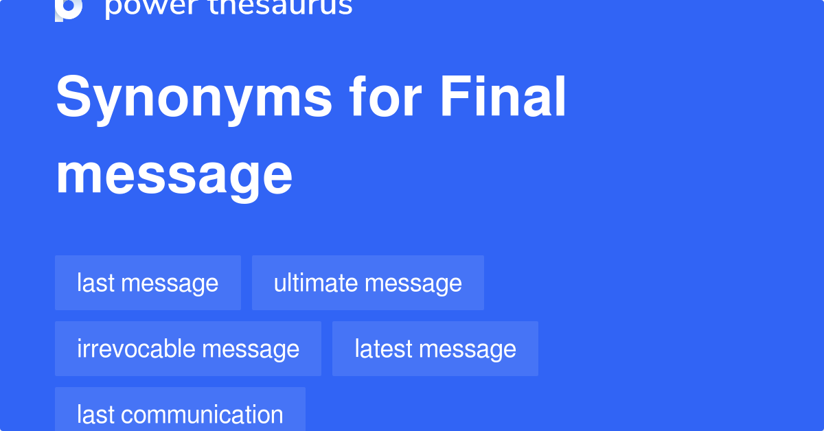 FINAL MESSAGE Synonyms: 170 Similar Words & Phrases