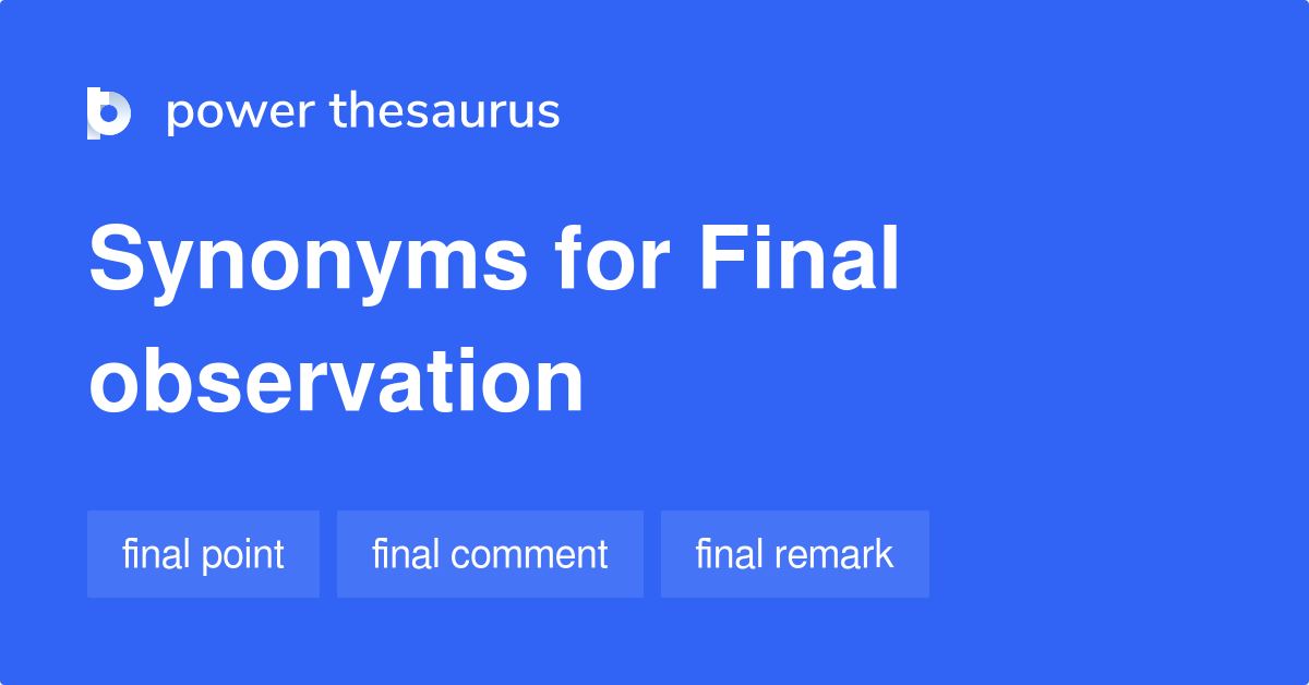 Final Observation synonyms - 93 Words and Phrases for Final Observation