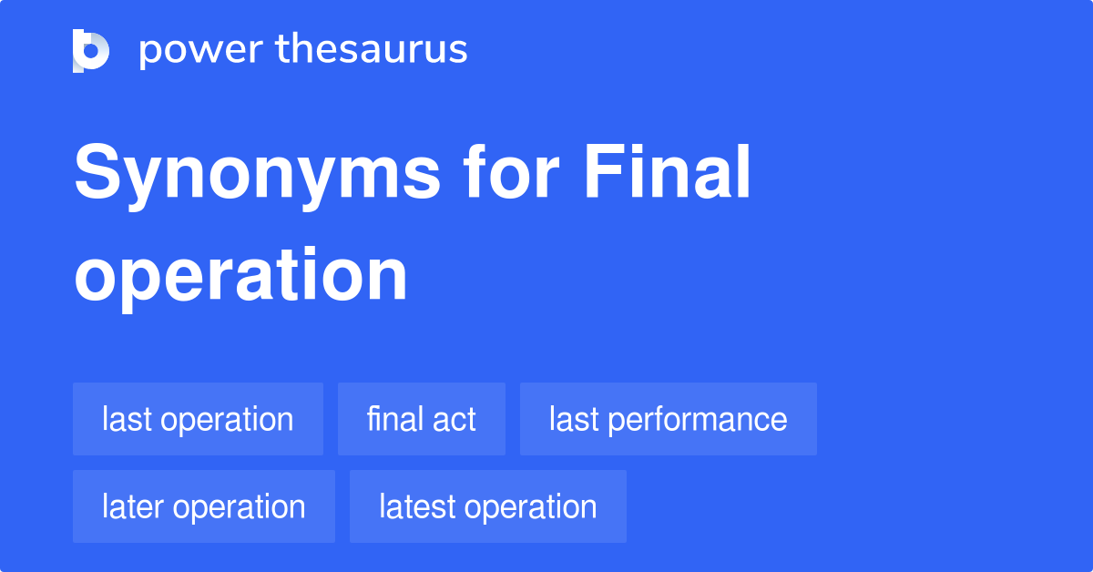 Final Operation synonyms - 80 Words and Phrases for Final Operation