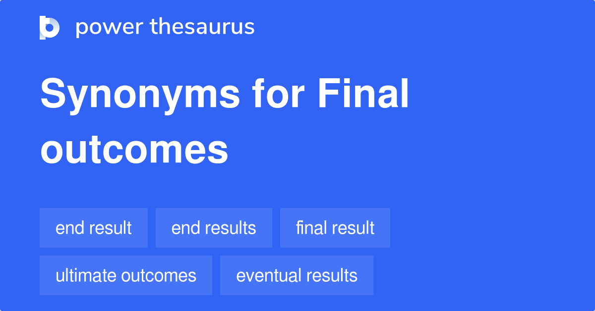 Final Outcomes synonyms - 171 Words and Phrases for Final Outcomes