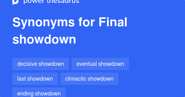 FINAL SHOWDOWN Synonyms: 339 Similar Words & Phrases