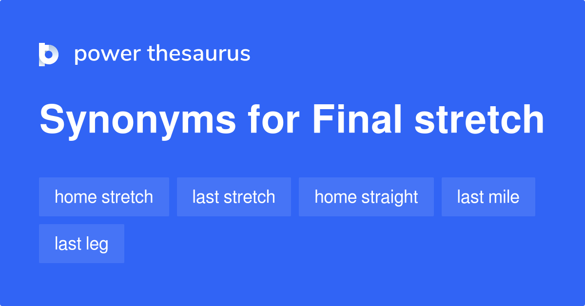 FINAL STRETCH Synonyms: 623 Similar Words & Phrases