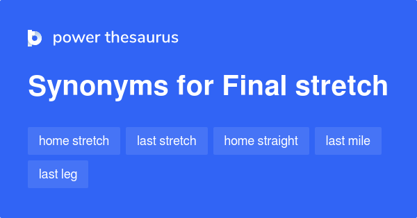 FINAL STRETCH Synonyms: 622 Similar Words & Phrases
