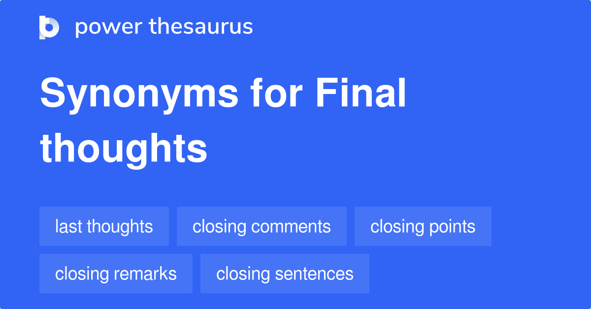 FINAL THOUGHTS Synonyms: 208 Similar Words & Phrases