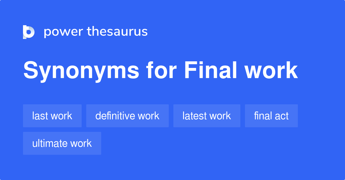 FINAL WORK Synonyms: 58 Similar Phrases