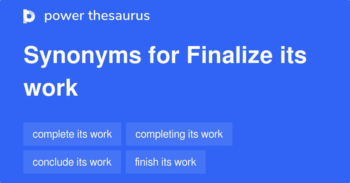 Finalize Its Work synonyms - 36 Words and Phrases for Finalize Its Work
