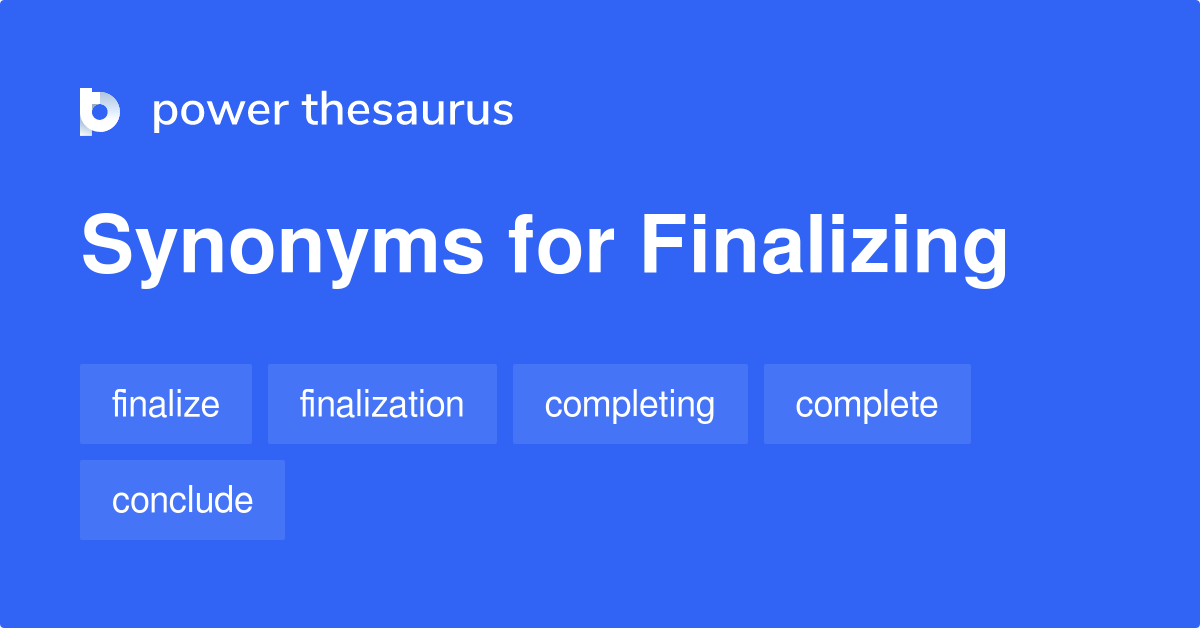 FINALIZING Synonyms: 488 Similar Words & Phrases