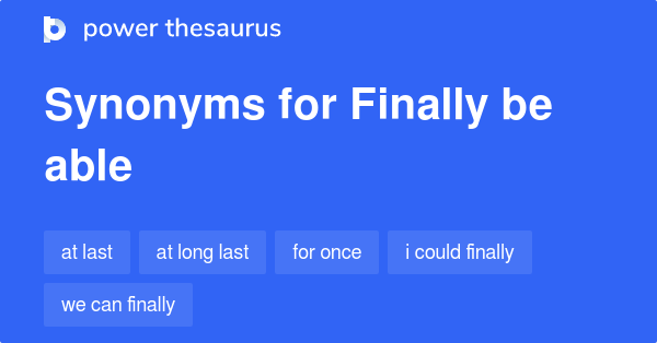 Finally Be Able synonyms - 30 Words and Phrases for Finally Be Able