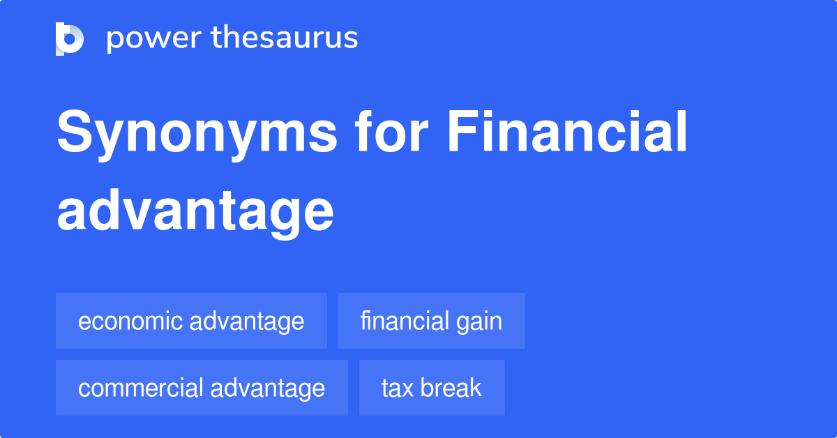 FINANCIAL ADVANTAGE Synonyms: 121 Similar Words & Phrases