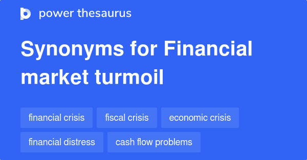 FINANCIAL MARKET TURMOIL Synonyms: 75 Similar Phrases