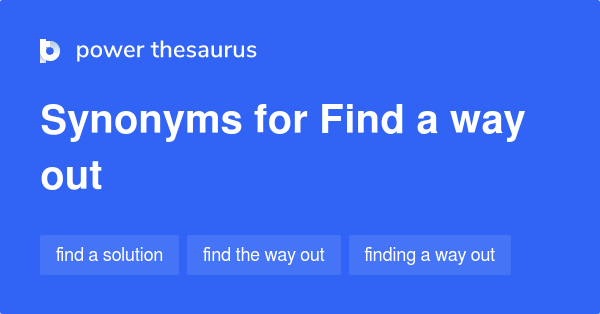 FIND A WAY OUT Synonyms: 238 Similar Words & Phrases