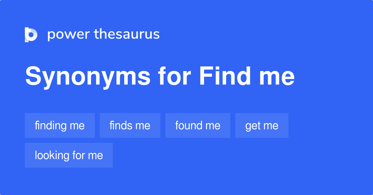 FIND ME Synonyms: 109 Similar Phrases