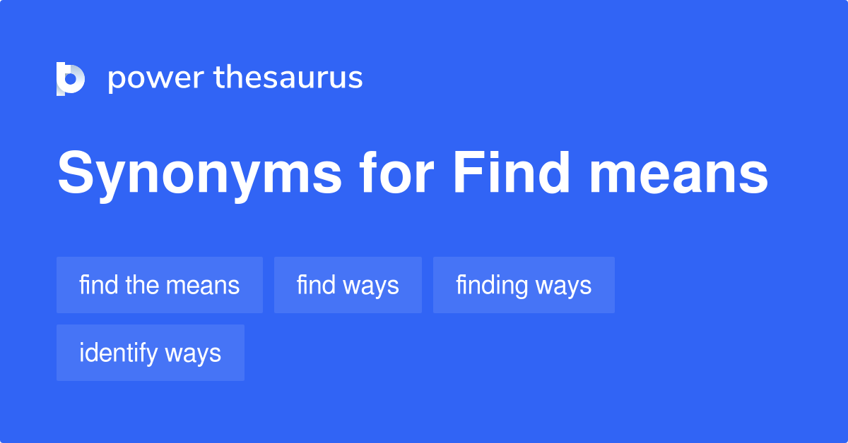 Find Means synonyms - 42 Words and Phrases for Find Means