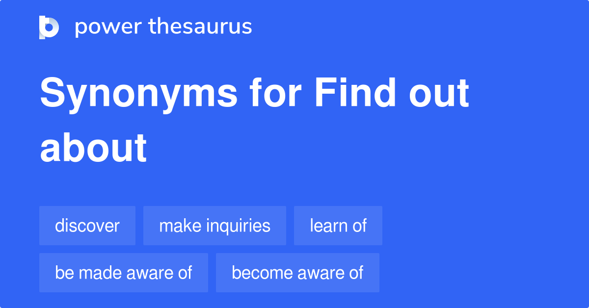 FIND OUT ABOUT Synonyms: 205 Similar Words & Phrases