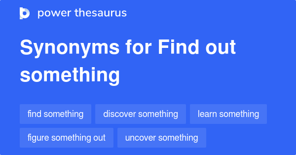 114 FIND OUT SOMETHING Synonyms