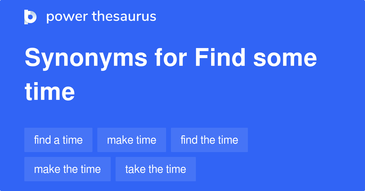 FIND SOME TIME Synonyms: 67 Similar Phrases