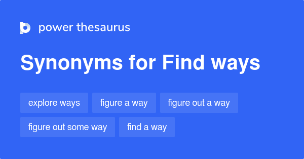 FIND WAYS Synonyms: 87 Similar Phrases