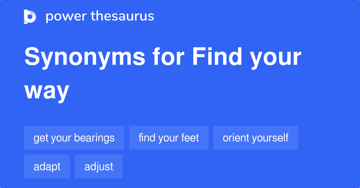 FIND YOUR WAY Synonyms: 75 Similar Words & Phrases