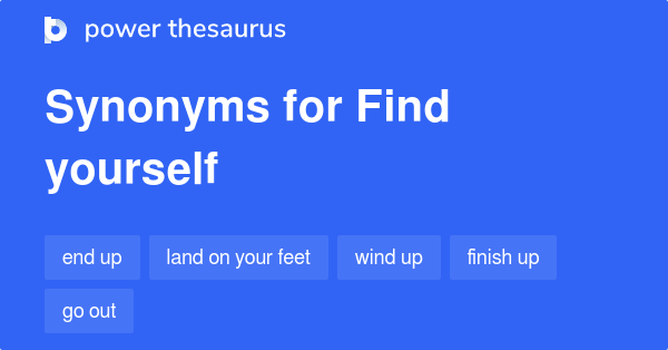 FIND YOURSELF Synonyms: 52 Similar Words & Phrases