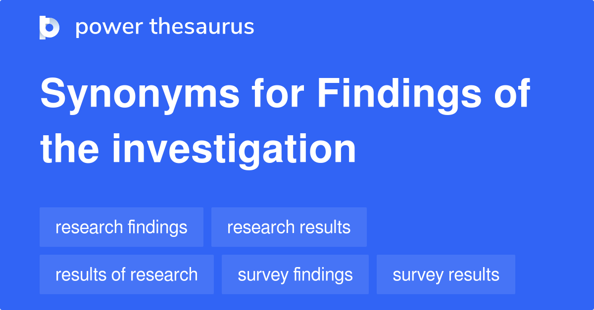 Findings Of The Investigation synonyms - 60 Words and Phrases for ...