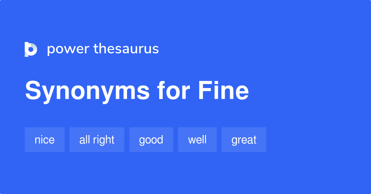 FINE Synonyms: 4 093 Similar Words & Phrases