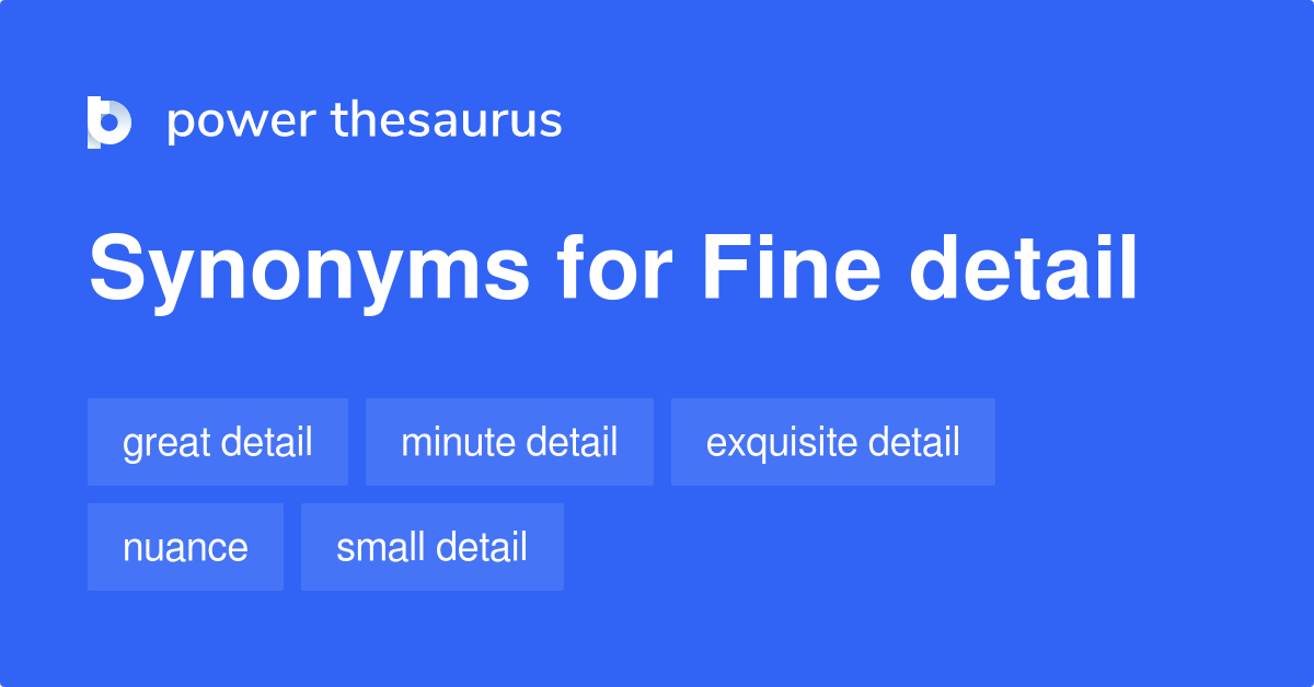 FINE DETAIL Synonyms: 118 Similar Words & Phrases