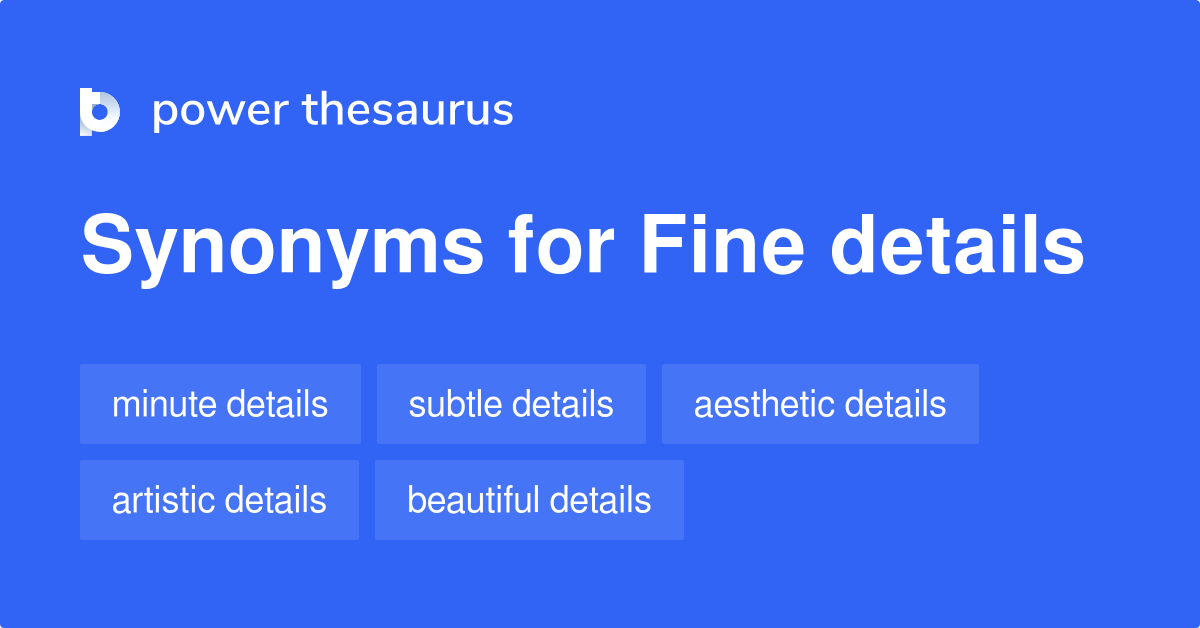 FINE DETAILS Synonyms: 61 Similar Words & Phrases
