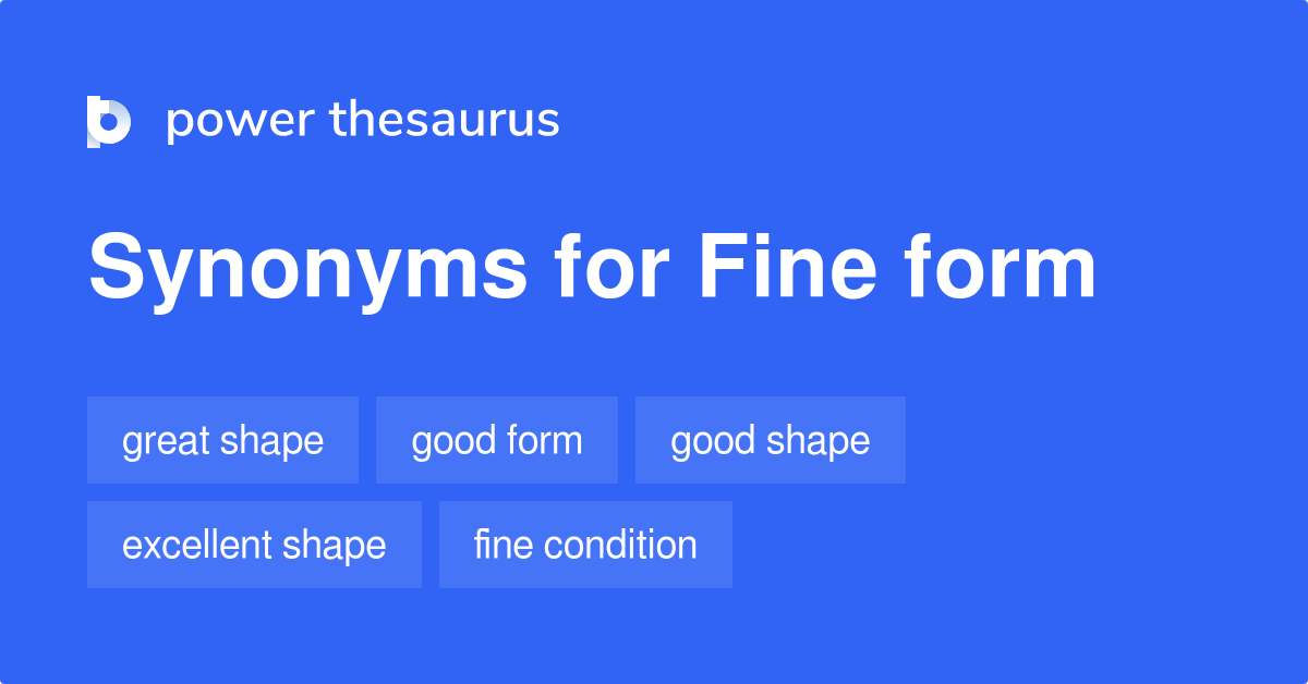 FINE FORM Synonyms: 188 Similar Words & Phrases