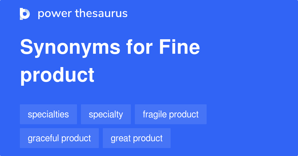 Fine Product synonyms - 34 Words and Phrases for Fine Product