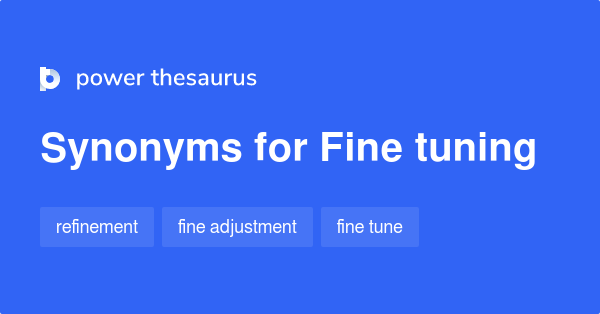FINE TUNING Synonyms: 79 Similar Words & Phrases