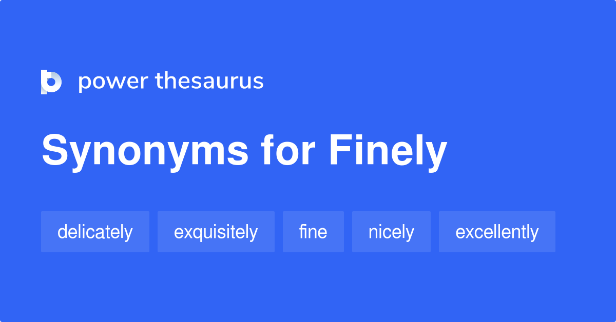FINELY Synonyms: 815 Similar Words & Phrases