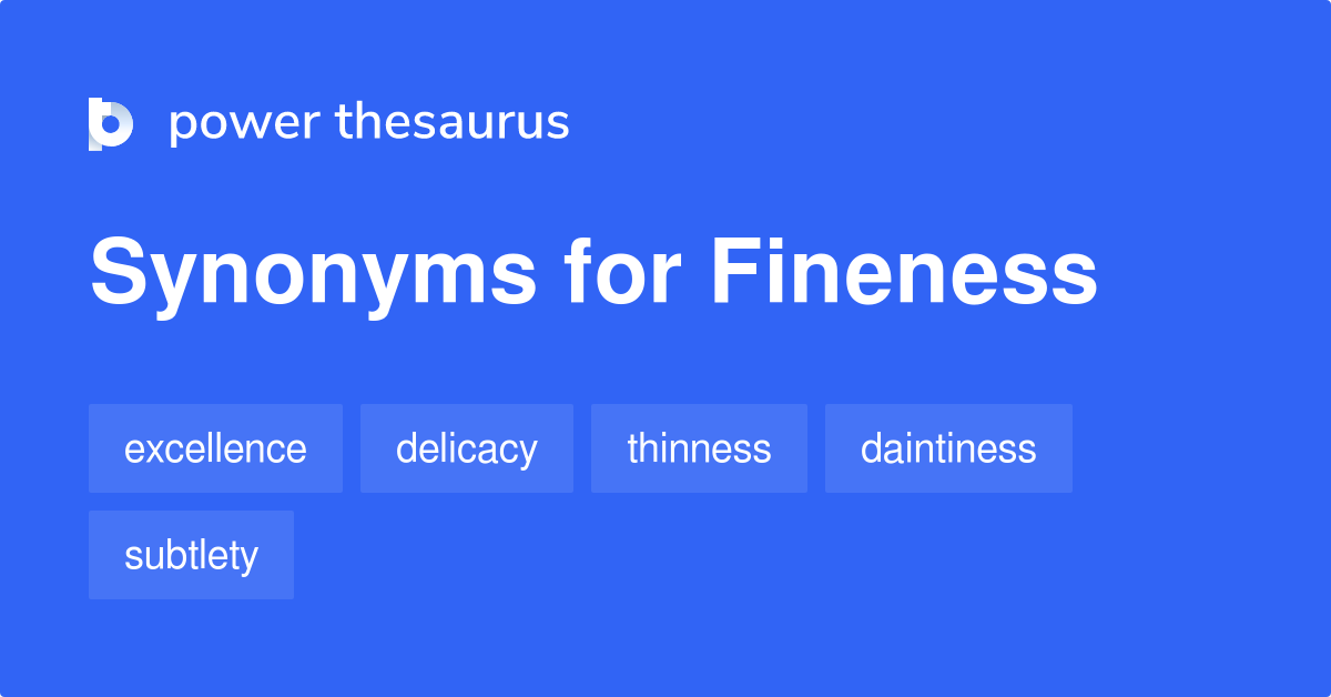 FINENESS Synonyms: 605 Similar Words & Phrases