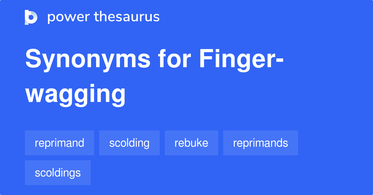 FINGER-WAGGING Synonyms: 21 Similar Words & Phrases