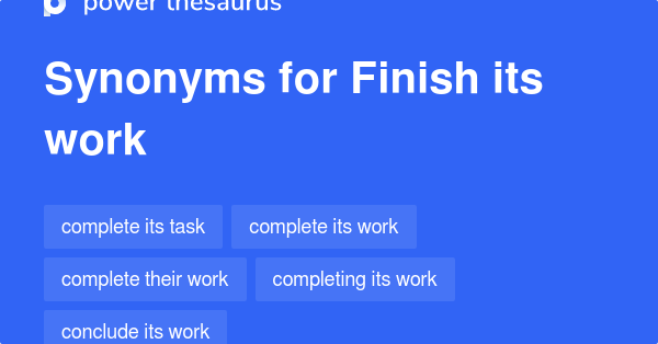 Finish Its Work synonyms - 35 Words and Phrases for Finish Its Work