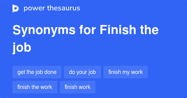 FINISH THE JOB Synonyms: 268 Similar Phrases