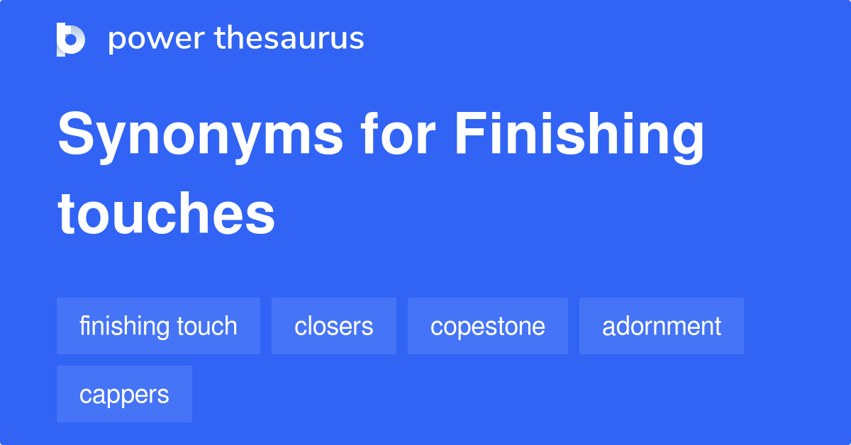 FINISHING TOUCHES Synonyms: 362 Similar Words & Phrases