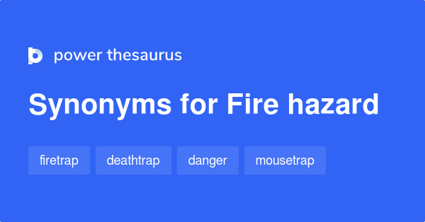 FIRE HAZARD Synonyms: 76 Similar Words & Phrases