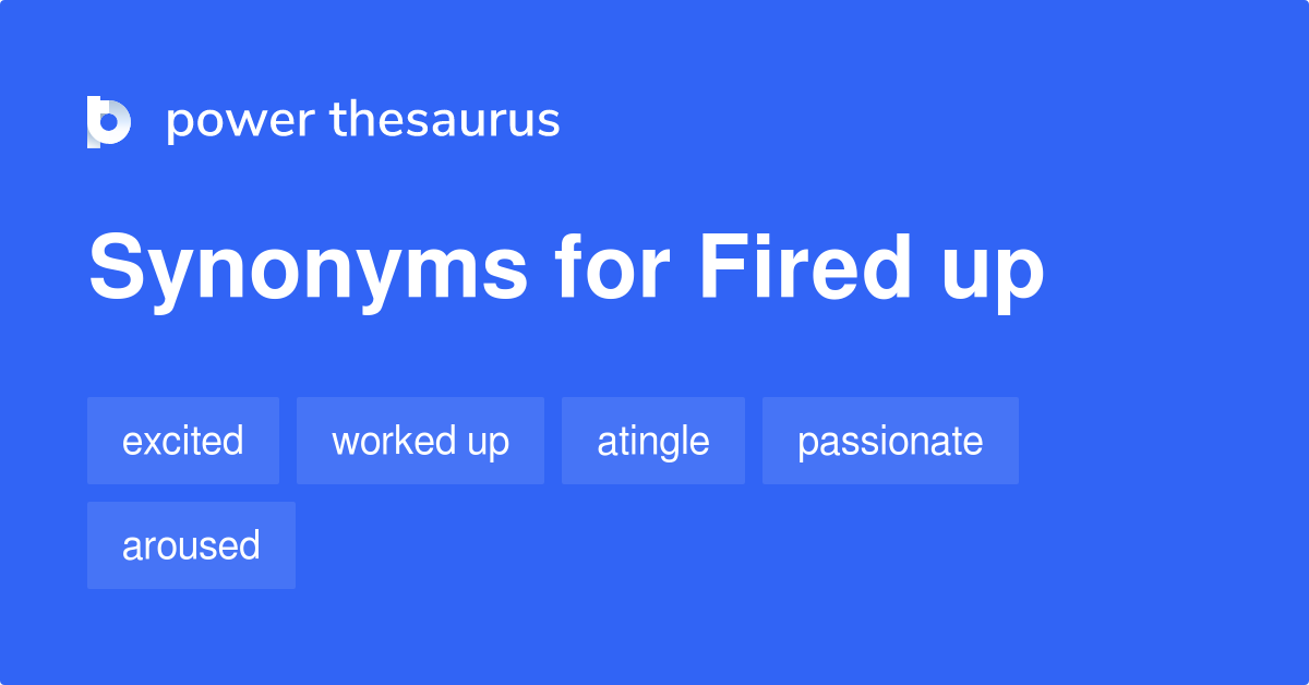 FIRED UP Synonyms: 869 Similar Words & Phrases