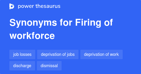 FIRING OF WORKFORCE Synonyms: 56 Similar Words & Phrases