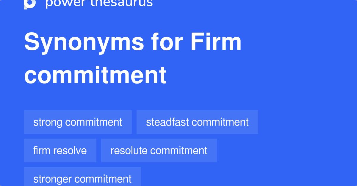 FIRM COMMITMENT Synonyms: 342 Similar Phrases