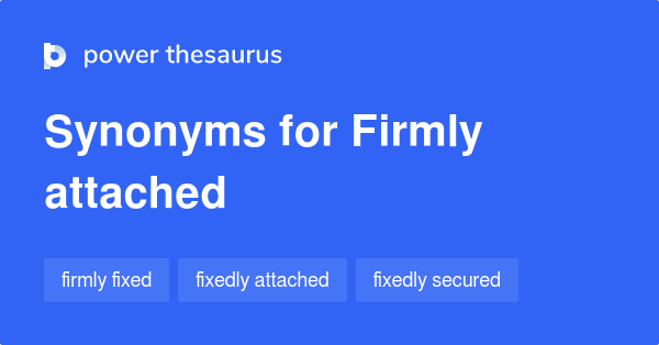 FIRMLY ATTACHED Synonyms: 86 Similar Words & Phrases