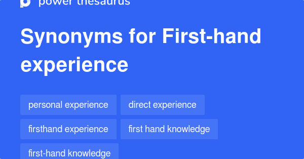 FIRST-HAND EXPERIENCE Synonyms: 146 Similar Words & Phrases