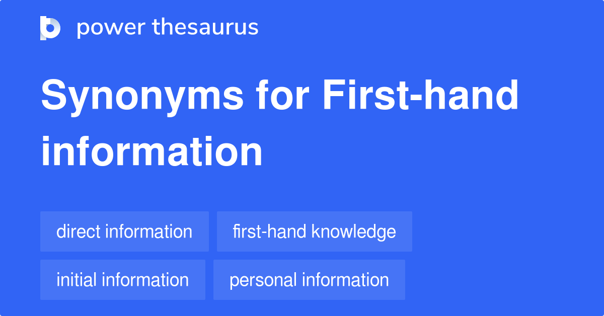 FIRST-HAND INFORMATION Synonyms: 78 Similar Phrases