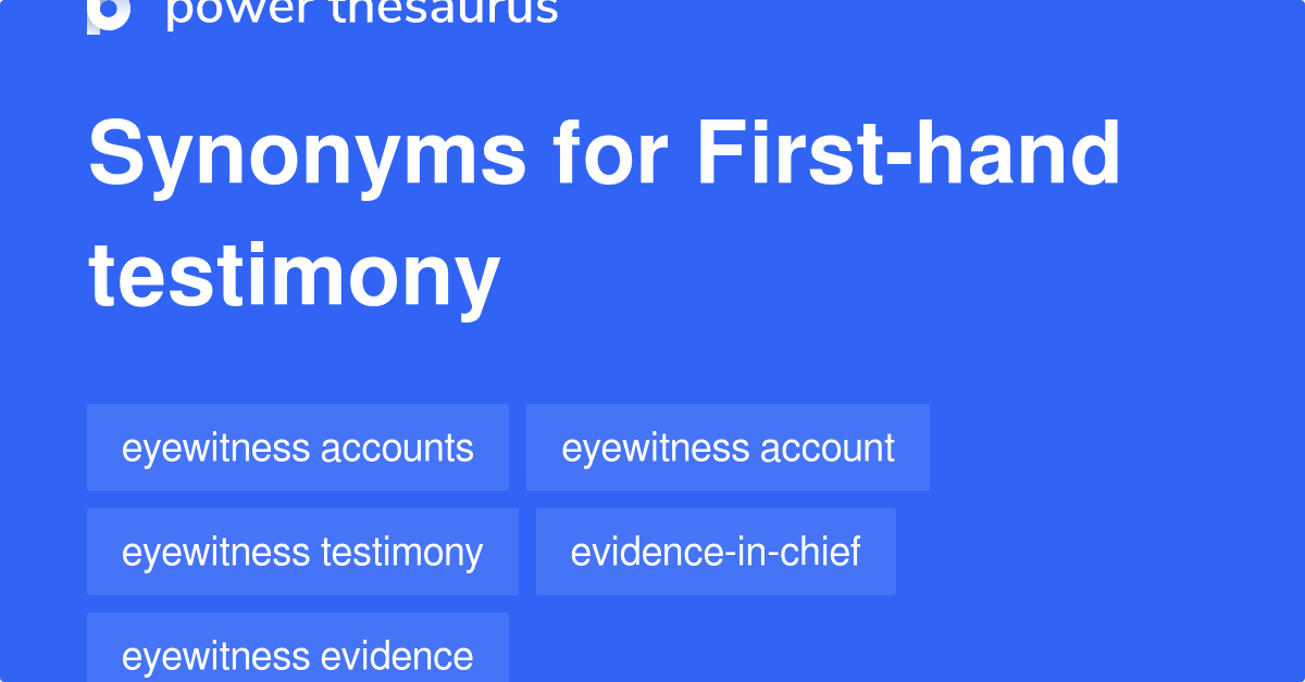 FIRST-HAND TESTIMONY Synonyms: 35 Similar Words & Phrases