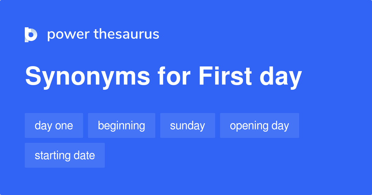 FIRST DAY Synonyms: 38 Similar Words & Phrases