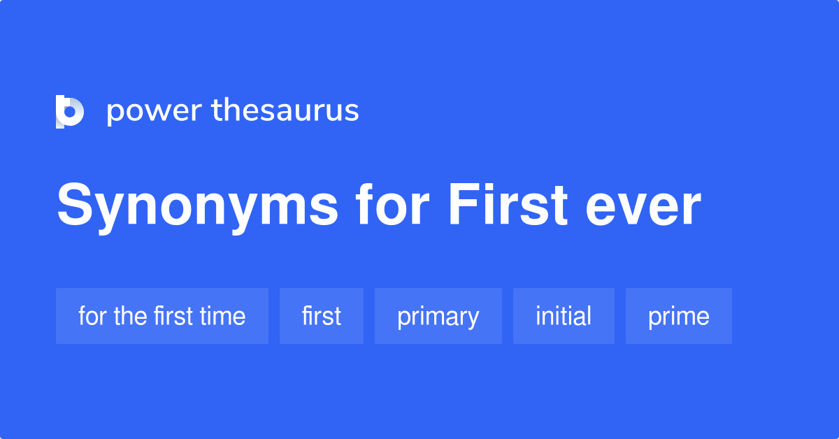 FIRST EVER Synonyms: 89 Similar Words & Phrases